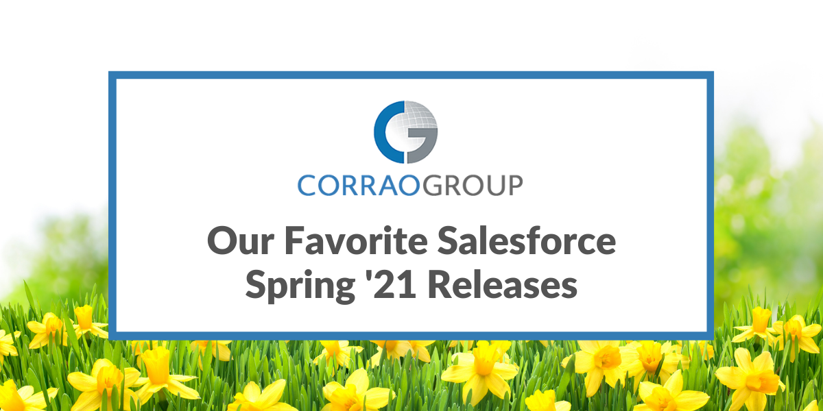 Our Favorite Salesforce Spring ’21 Releases – Corrao Group Blog