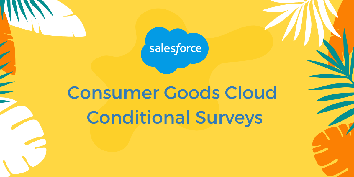 Salesforce Consumer Goods Cloud Conditional Surveys – Corrao Group Blog