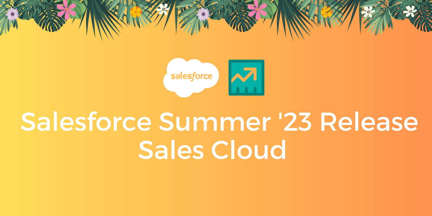 Salesforce Summer ’23 Release: Sales Cloud – Corrao Group Blog
