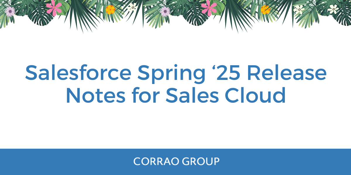 Salesforce Spring ’25 Release Notes for Sales Cloud – Corrao Group Blog