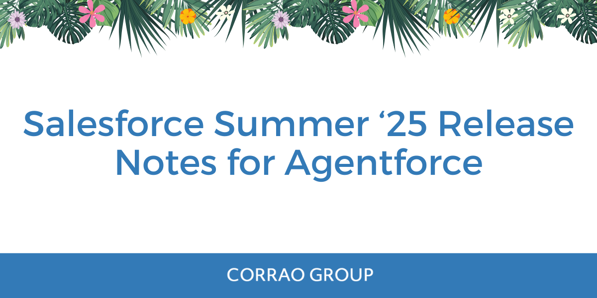Salesforce Summer ’25 Release Notes for Agentforce – Corrao Group Blog
