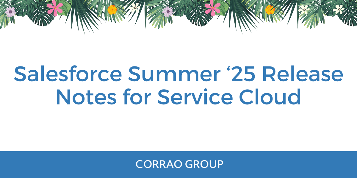 Salesforce Summer ’25 Release Notes for Service Cloud – Corrao Group Blog